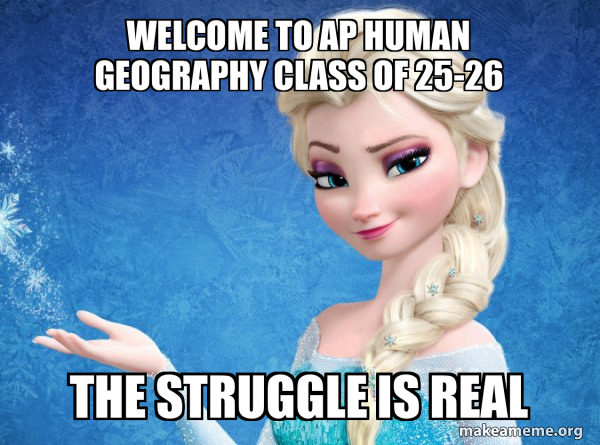 Welcome to ap human GEOGRAPHY class of 25-26 The struggle is real ...