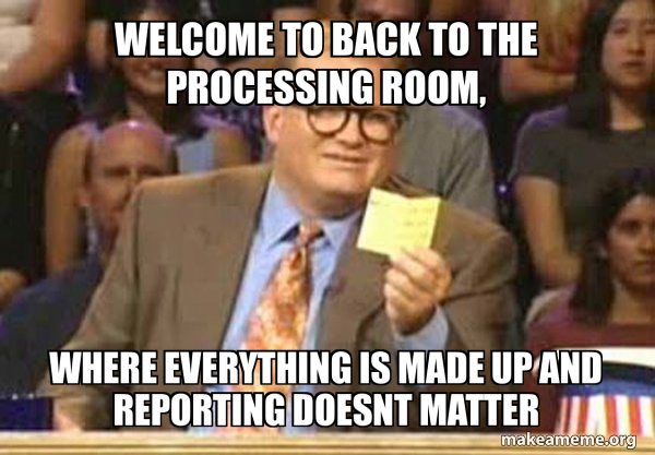Welcome to back to the processing room, Where everything is made up and ...