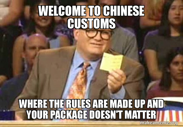 Welcome to chinese customs Where the rules are made up and your package ...