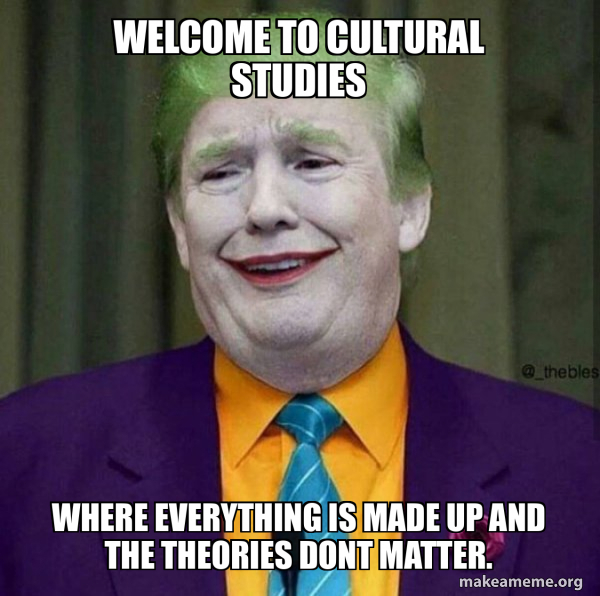 welcome to cultural studies where everything is made up and the ...