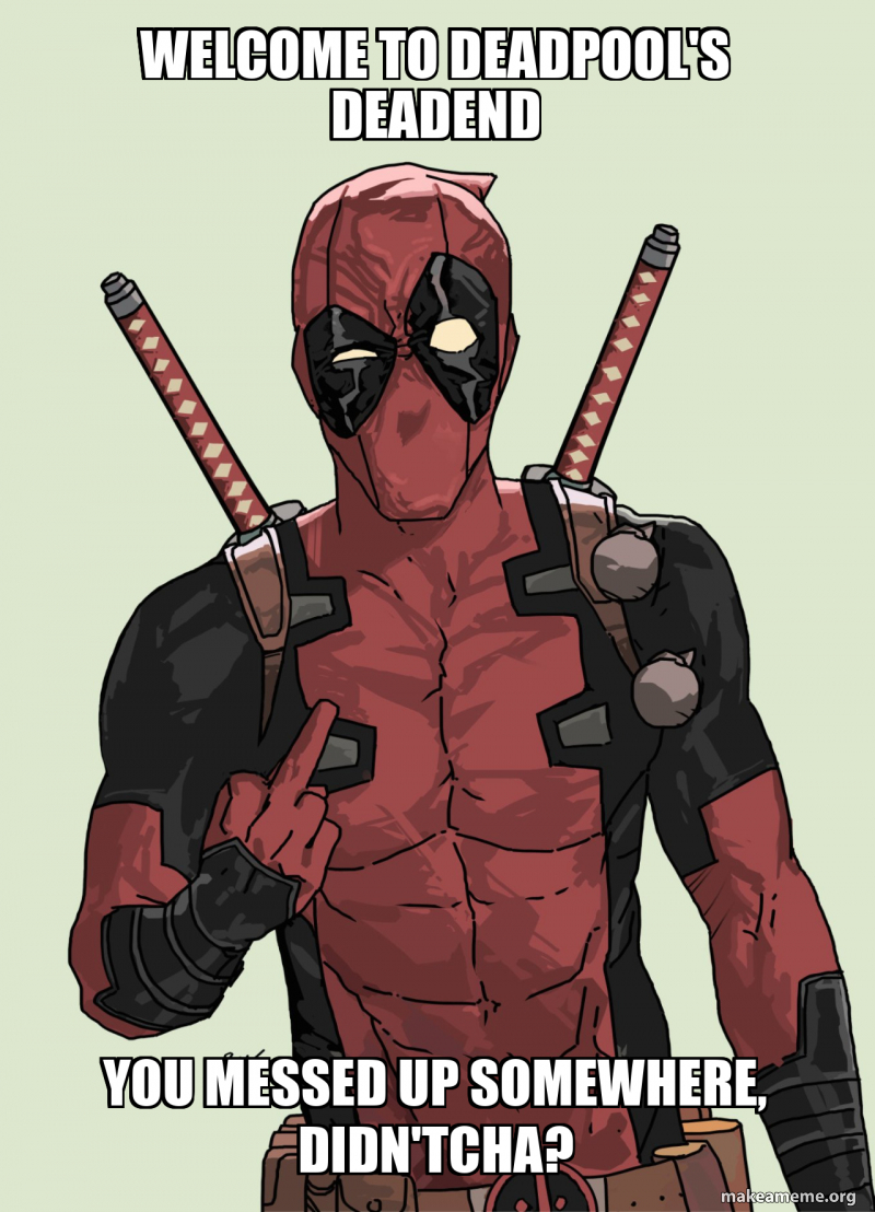 WELCOME TO DEADPOOL'S DEADEND YOU MESSED UP SOMEWHERE, DIDN'TCHA? Meme ...