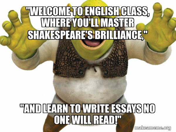 "Welcome to English class, where you'll master Shakespeare's brilliance ...