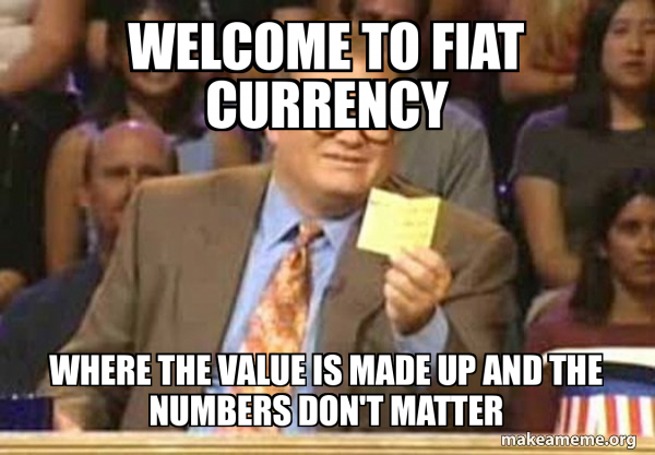 Welcome to fiat currency Where the value is made up and the numbers don ...