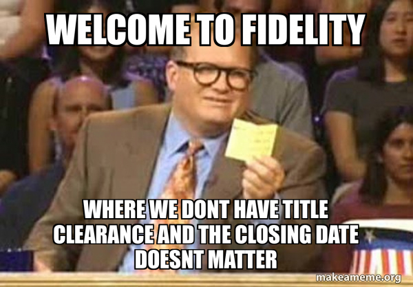 Welcome to fidelity where we dont have title clearance and the closing ...
