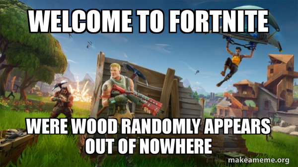 welcome to fortnite were wood RANDOMLY appears out of NOWHERE ...