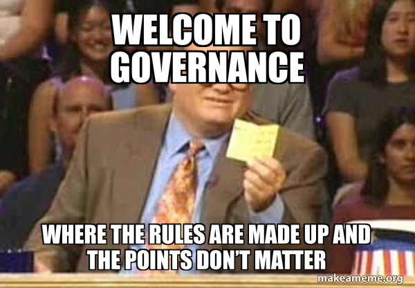Welcome to governance where the rules are made up and the points don’t ...