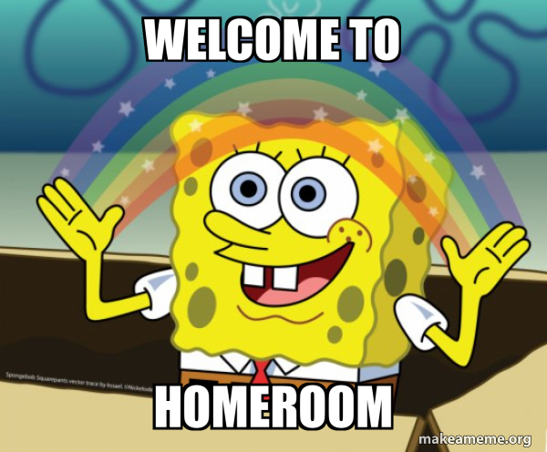 Welcome to HOMEROOM - Rainbow SpongeBob Meme Generator