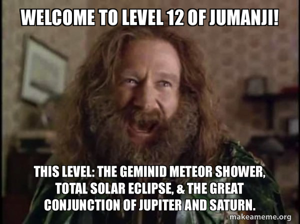 WELCOME TO LEVEL 12 OF JUMANJI! This level: The GEMINID METEOR SHOWER ...