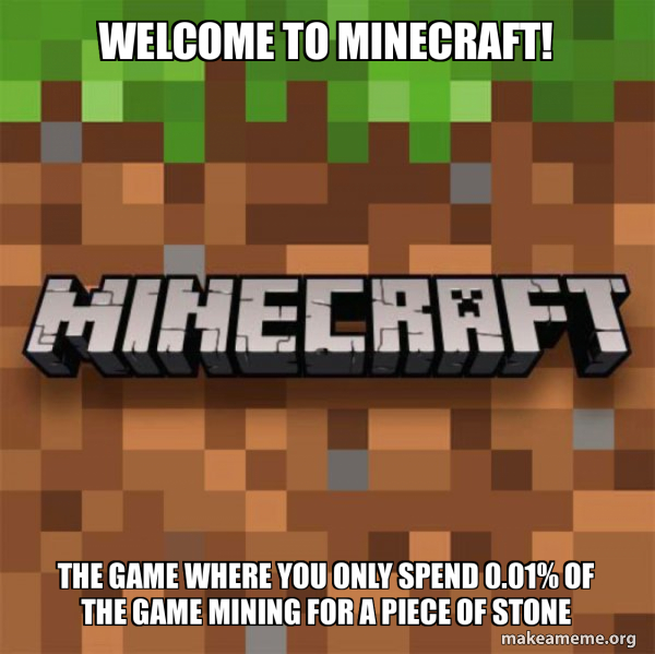 Welcome to Minecraft! The game where you only spend 0.01% of the game ...