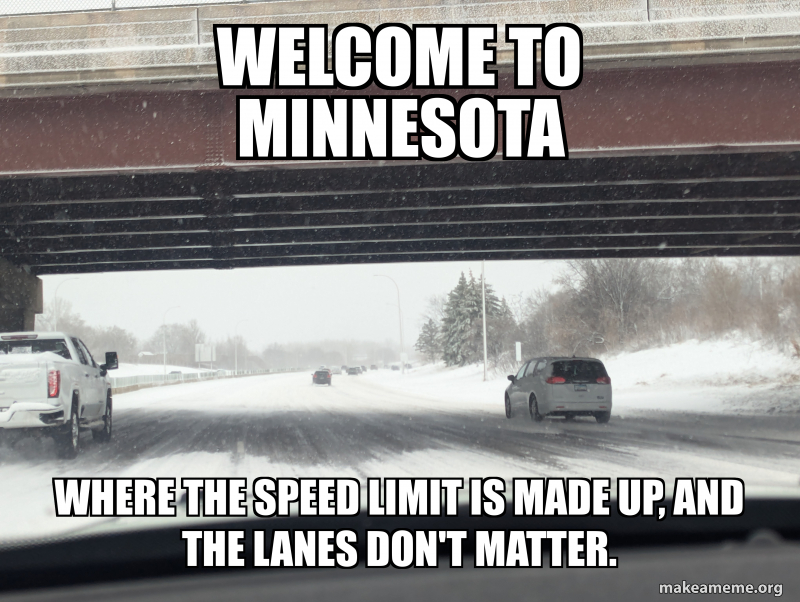 Welcome to minnesota Where the speed limit is made up, and the lanes ...
