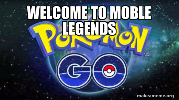 welcome to moble legends - Pokemon Go Meme Generator