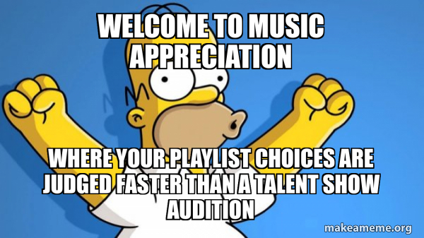 Welcome to music appreciation Where your playlist choices are judged ...