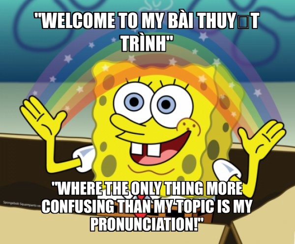 "Welcome to my bài thuyết trình" "Where the only thing more confusing ...