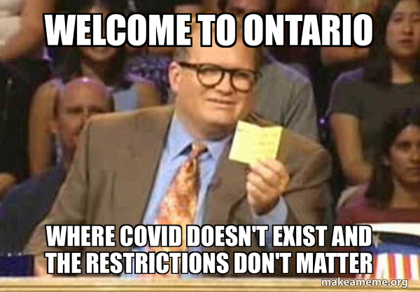 Welcome to ontario where covid doesn't exist and the restrictions don't ...