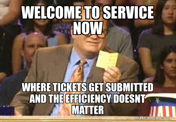 Welcome to Service Now Where tickets get submitted and the efficiency ...