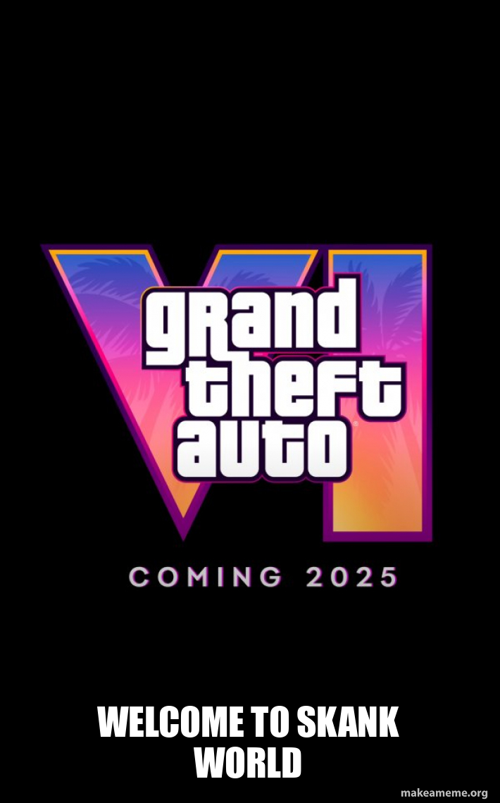 Welcome to skank world - Before GTA6 - Before GTA VI Meme Generator