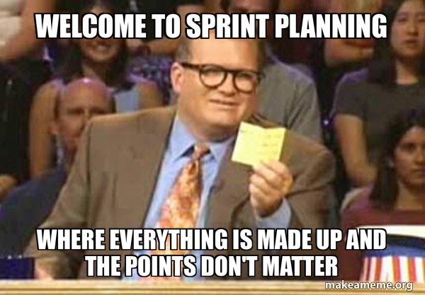 Welcome to Sprint Planning Where everything is made up and the points ...