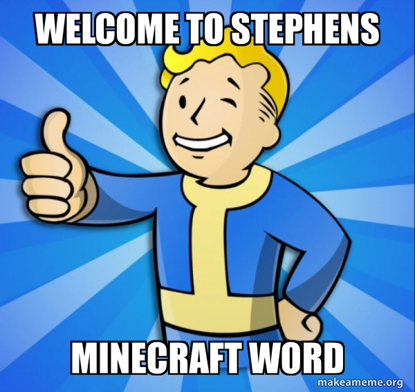 Welcome To Stephens Minecraft Word - Vault Boy Fallout 4 game Meme ...