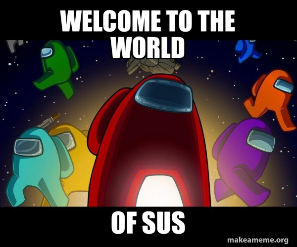 welcome to the world of sus - Among Us Meme Generator