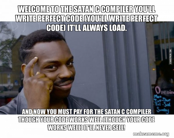 Welcome to the Satan C Compiler You'll write perfect code (You'll write ...