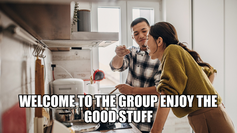 welcome to the group enjoy the good stuff Meme Generator