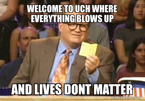 Welcome to UCH where everything blows up and lives dont matter - Drew ...