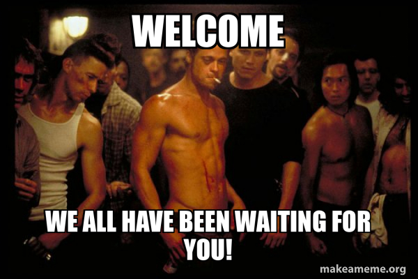 Welcome We all have been waiting for you! - Fight Club Meme Generator
