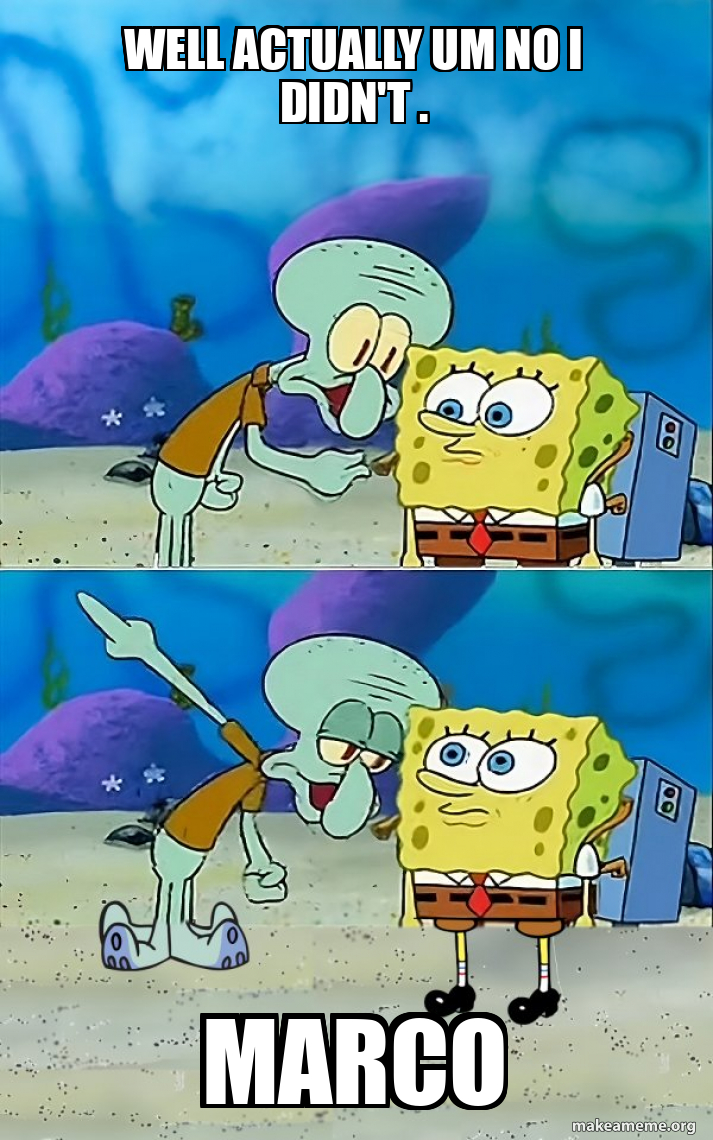 Well actually um no I didn't . MARCO - Talk To Spongebob Meme Generator