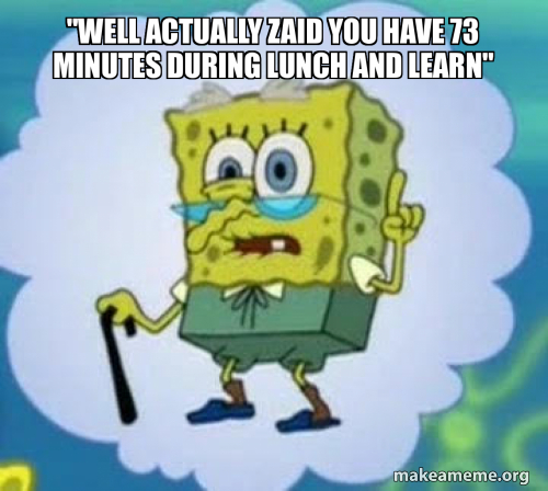 "Well actually zaid you have 73 minutes during lunch and learn" Meme ...