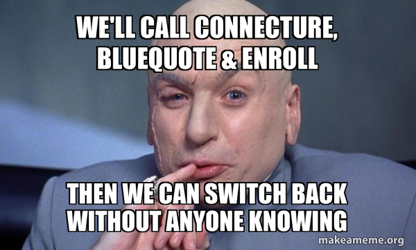 We'll call Connecture, BlueQuote & Enroll Then we can switch back ...