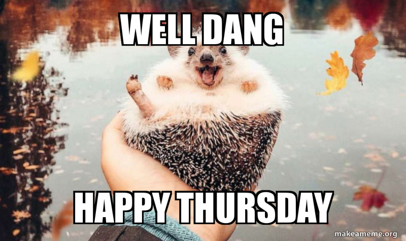 Well Dang Happy Thursday Meme Generator