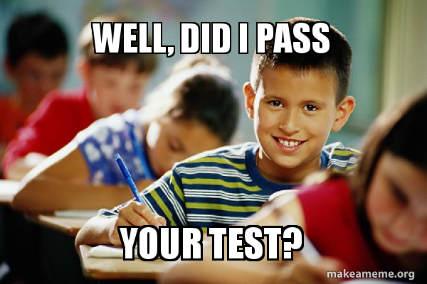 WELL, DID I PASS YOUR TEST? - Scumbag Student Meme Generator