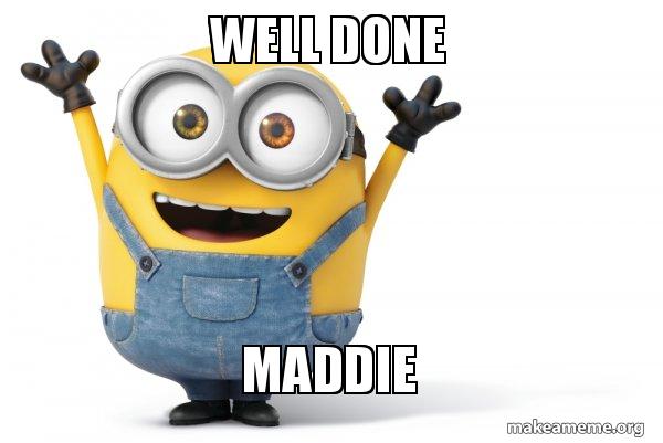 WELL DONE MADDIE - Happy Minion Meme Generator