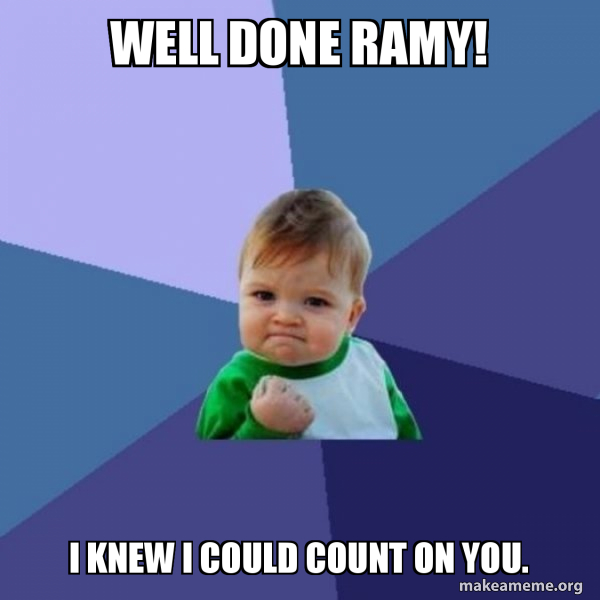 WELL DONE RAMY! I knew I could count on you. - Success Kid Meme Generator