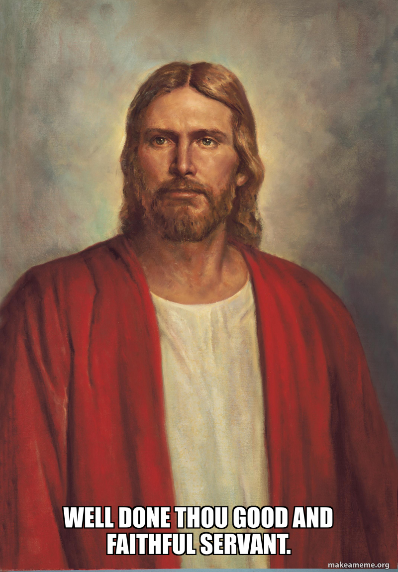 Well done thou good and faithful servant. Meme Generator