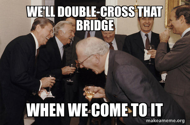 We'll double-cross that bridge when we come to it Meme Generator