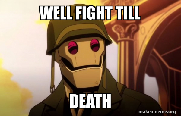 well fight till DEATH - GI Robot Meme Generator