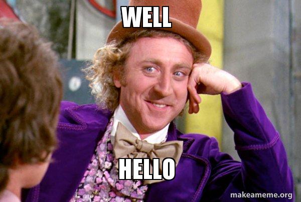 Well Hello - Condescending Wonka Meme Generator