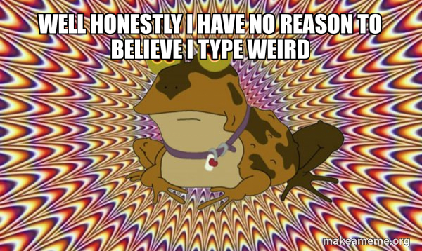 well honestly i have no reason to believe i type weird - Hypnotoad Meme ...
