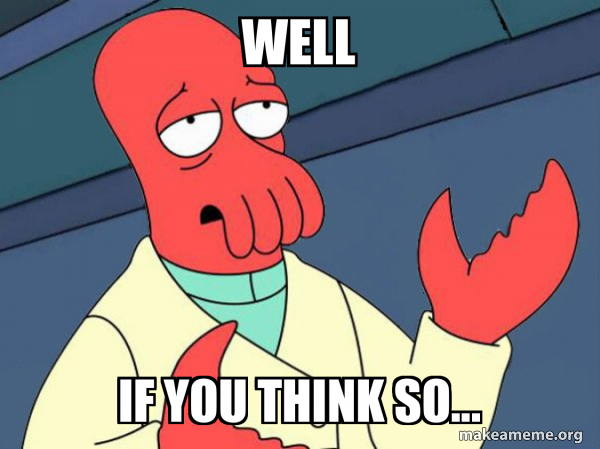 well if you think so... - Tricky Zoidberg Meme Generator