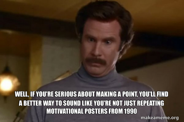 Well, if you're serious about making a point, you'll find a better way ...