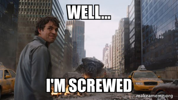 Well... I'm screwed - That's My Secret Meme Generator