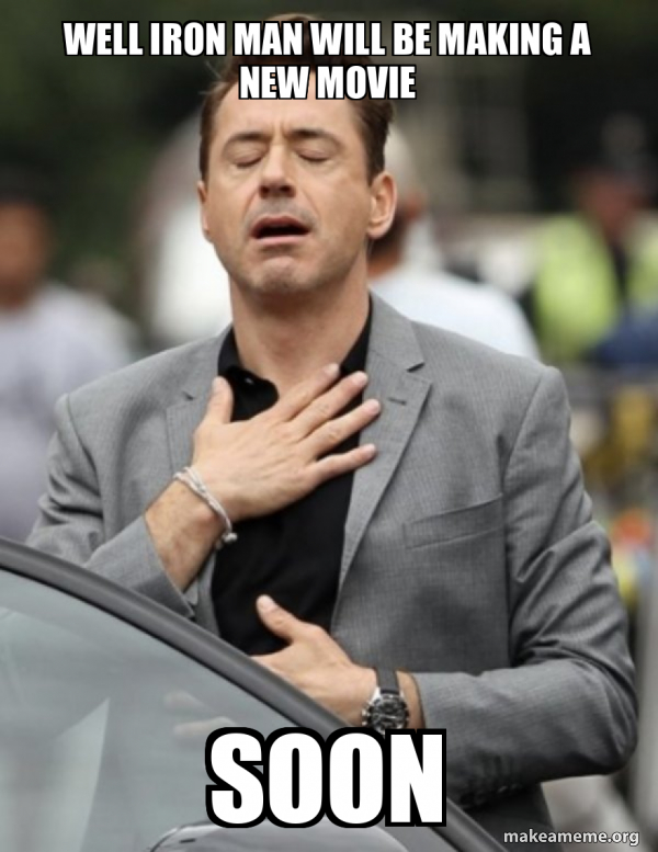 well iron man will be making a new movie soon - Tony Stark Relief Meme ...