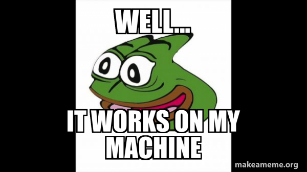 Well... It works on my machine - Pepega Meme Generator
