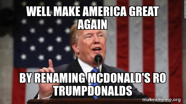Well make America great again By renaming McDonald's ro TrumpDonalds ...