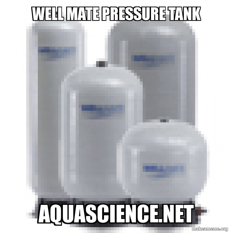 Well mate pressure tank aquascience.net Meme Generator