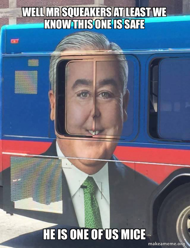 well mr SQUEAKERS at LEAST we know this one is safe he is one of us ...