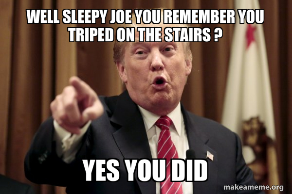 well sleepy joe you remember you triped on the stairs ? yes you did ...