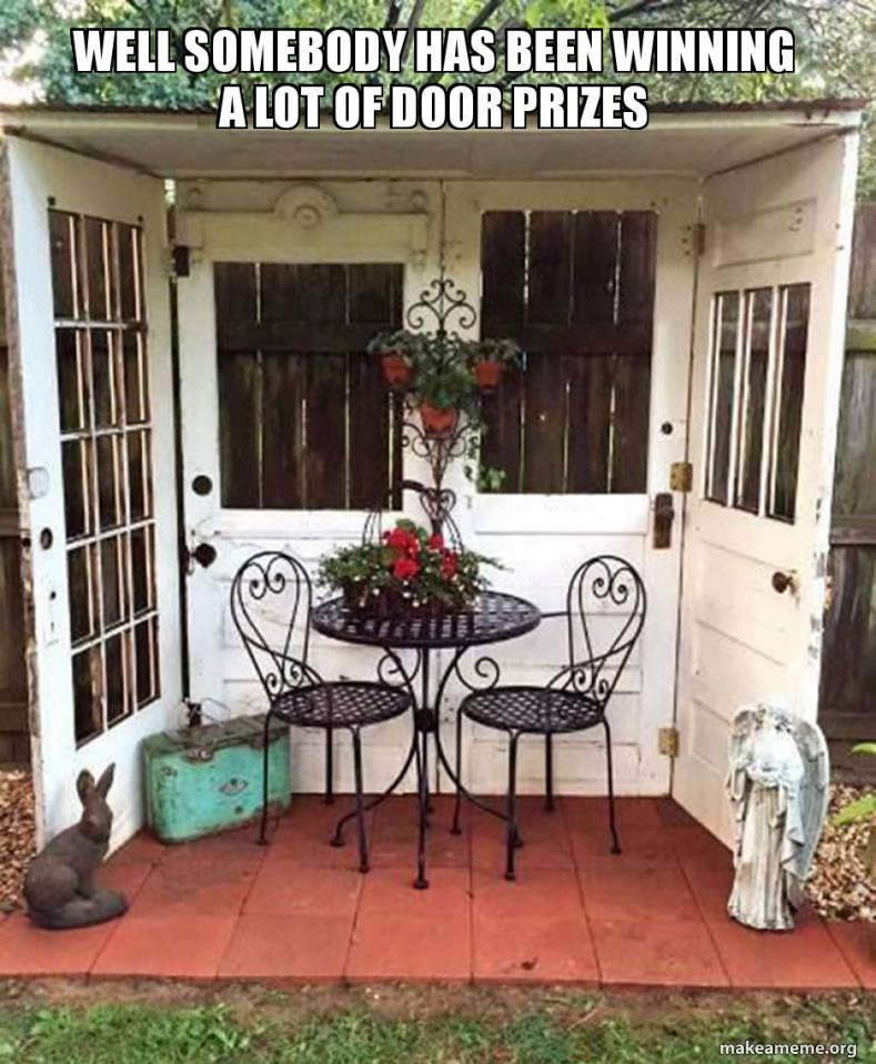 Well somebody has been winning a lot of door prizes Meme Generator