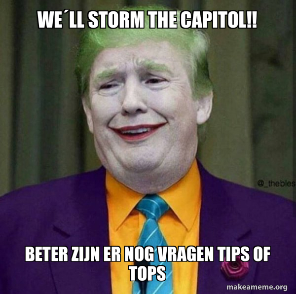 we´ll storm the capitol!! beter zijn er nog vragen tips of tops ...